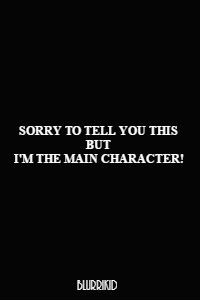 Sorry To Tell You This But I'm The Main Character! | Royal Road