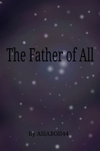 The Father of All (Old Version, partially rewritten) | Royal Road