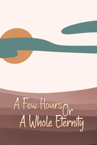 A Few Hours Or A Whole Eternity - A Few Hours Or A Whole Eternity ...