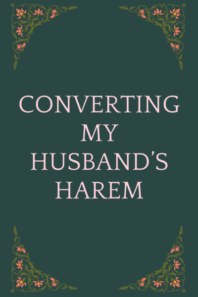 Converting My Husband's Harem | Royal Road Converting My Husband's Harem | Royal Road