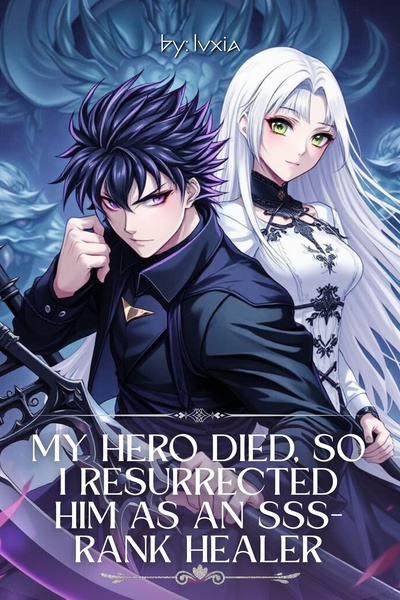 My Hero Died, So I Resurrected Him as an SSS-Rank Healer | Royal Road