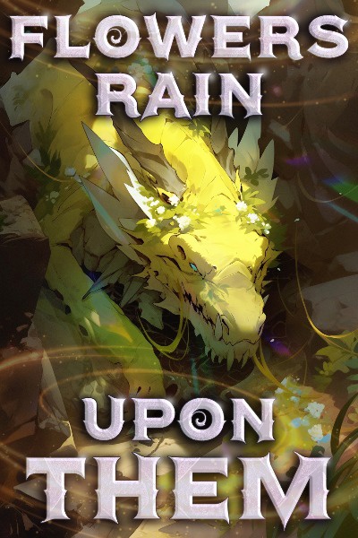 Flowers Rain Upon Them (Tragic High Fantasy) | Royal Road
