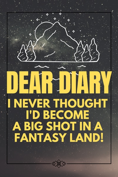 Dear Diary, I never thought I'd become a big shot in a fantasy land ...