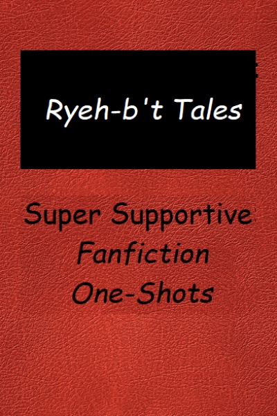 Ryeh-b't Tales: "Super Supportive" Fanfiction One-Shots | Royal Road