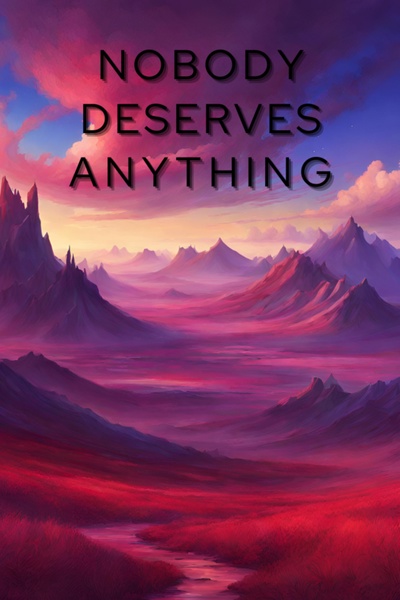 Nobody Deserves Anything Royal Road