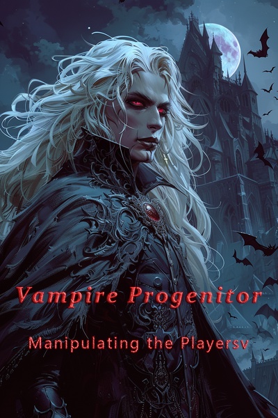 Vampire Progenitor: Manipulating the Players | Royal Road