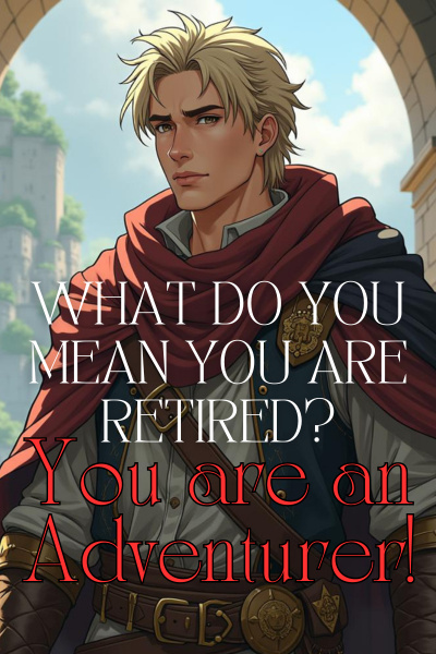 What do you mean you are retired? You are an Adventurer! | Royal Road