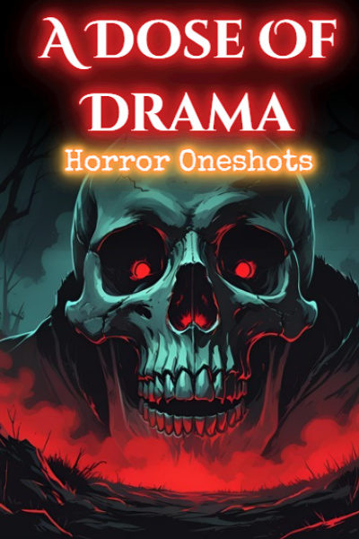 A Dose Of Drama (Horror Oneshots) | Royal Road