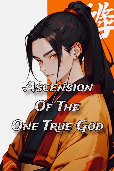 Ascension of The One True God | Royal Road