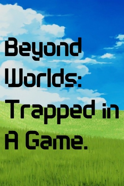 Beyond Worlds: Trapped in a Game | Royal Road