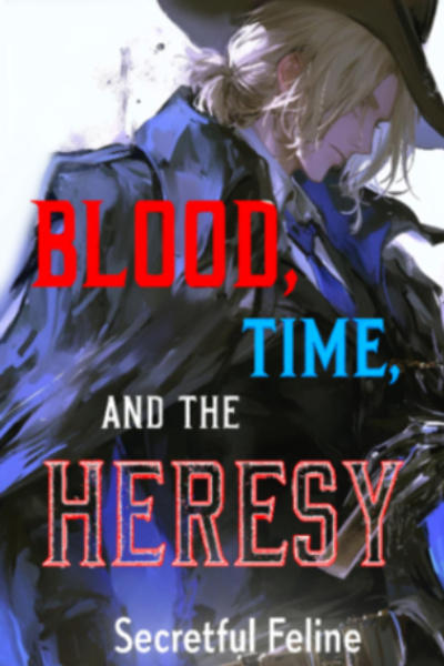 Blood, Time, and the Heresy | Royal Road
