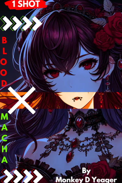 Blood X Macha [ONE SHOT] - Blood X Macha | Royal Road