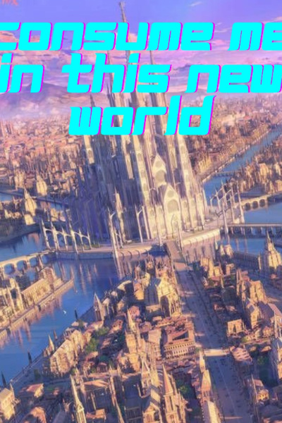 Consume Me In This New World | Royal Road