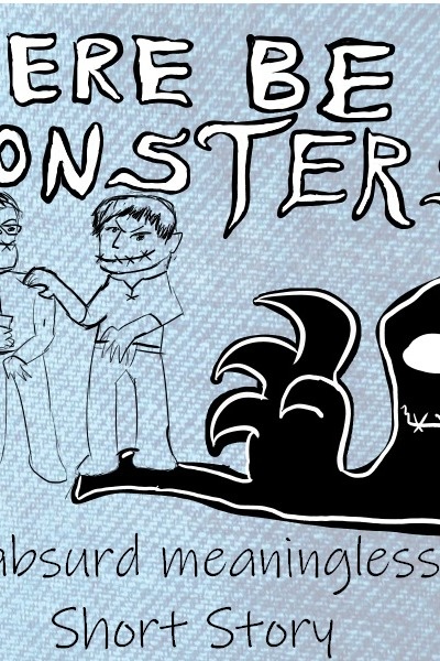 Here Be Monsters: An absurd and meaningless short story | Royal Road