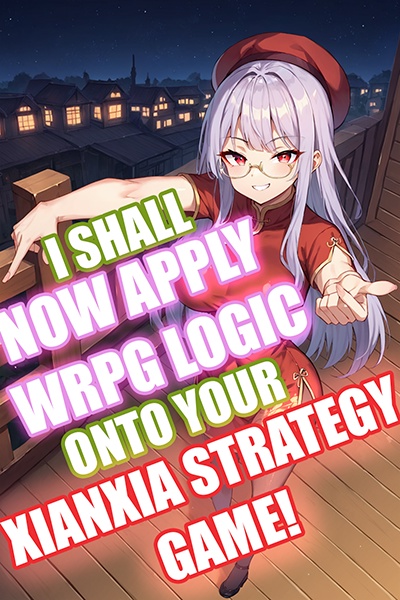 【I Shall Now Apply Western RPG Logic Onto Your Xianxia Strategy Game!】 | Royal Road