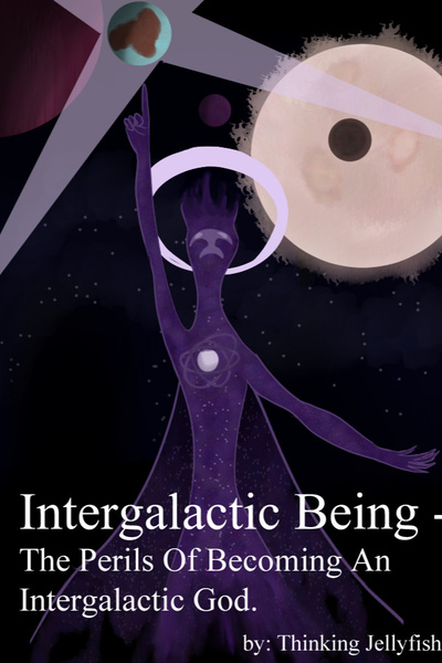 Intergalactic Being - The Perils Of Becoming An Intergalactic God ...