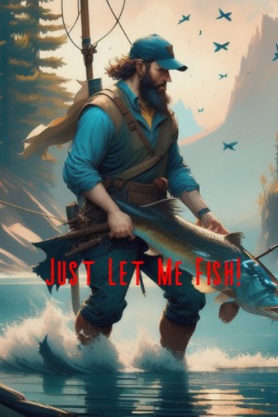 Just Let Me Fish! | Royal Road Just Let Me Fish! | Royal Road