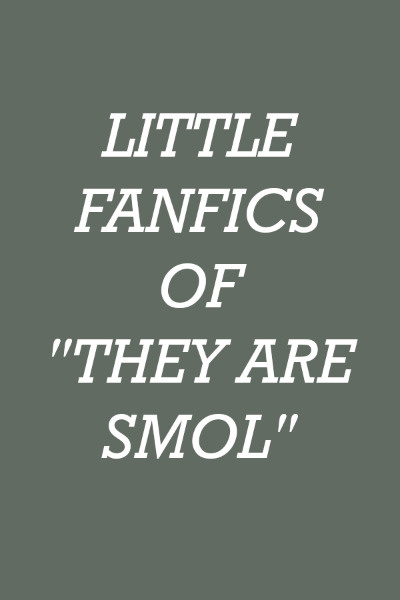 Little Fanfics Of They Are Smol Royal Road