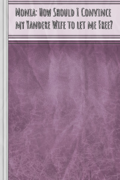 Monia: How Should I Convince my Yandere Wife to let me Free? | Royal Road