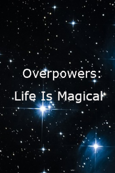 Overpowers: Life Is Magical | Royal Road