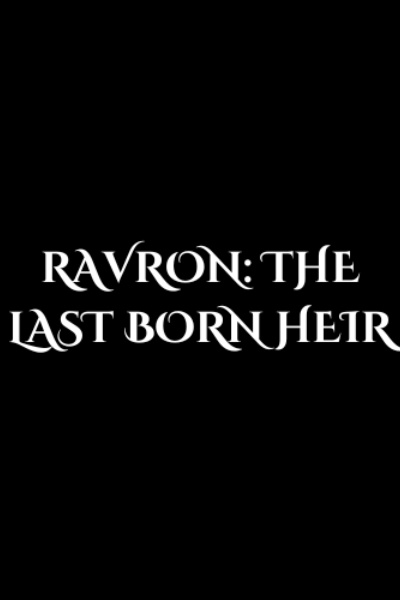 RAVRON: THE LAST BORN HEIR - RAVRON: THE LAST BORN HEIR | Royal Road