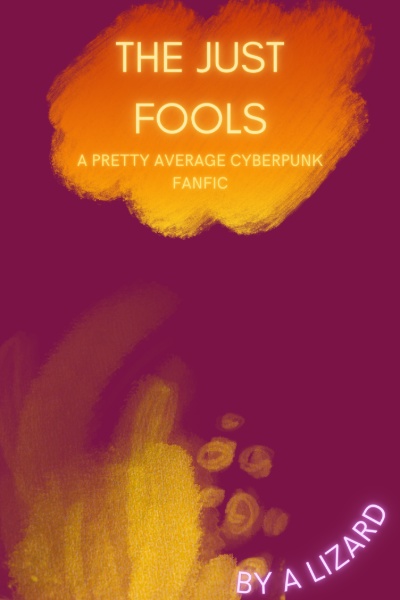 The Just Fools: A Pretty Average Cyberpunk Fanfic | Royal Road