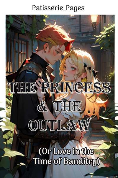 The Princess and The Outlaw (or Love in the Time of Banditry) | Royal Road