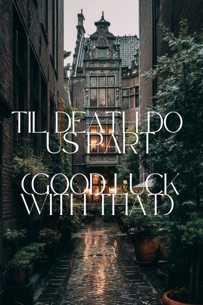 Til Death Do Us Part (Good Luck With That) | Royal Road