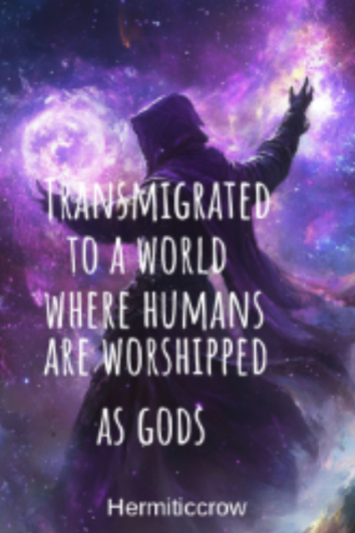 Transmigrated to a world where humans are worshipped as gods | Royal Road